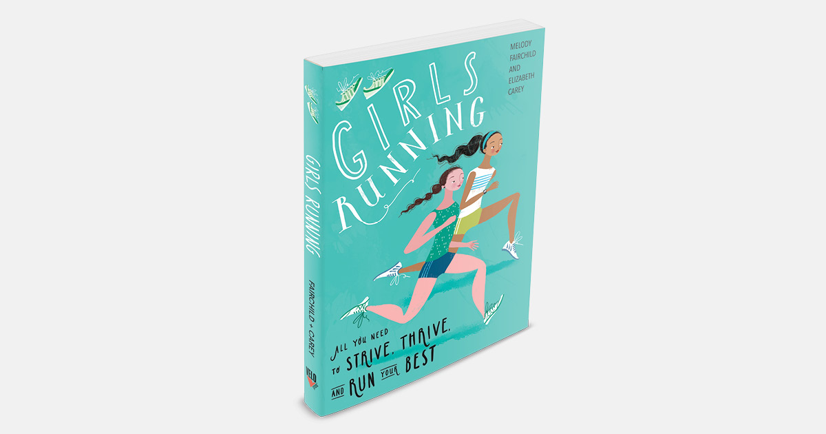 Girls Running: All You Need to Strive, Thrive, and Run Your Best ...